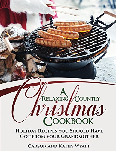 A Relaxing Country Christmas Cookbook: Holiday Recipes you should have ...