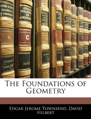 The Foundations of Geometry: Townsend, Edgar Jerome, Hilbert, David ...