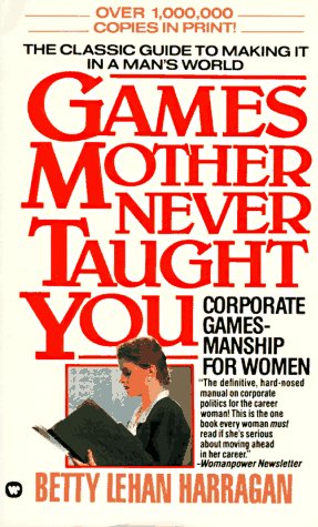 Games Mother Never Taught You: Harragan, Betty Lehan: 9780446357036 ...
