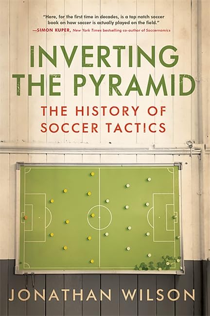 Inverting The Pyramid: The History of Soccer Tactics: Wilson, Jonathan ...