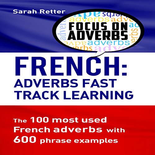 French: Adverbs Fast Track Learning: The 100 Most Used French Adverbs ...