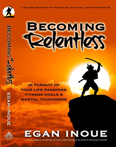 Becoming Relentless: Egan Inoue: 9781940984896: Amazon.com: Books