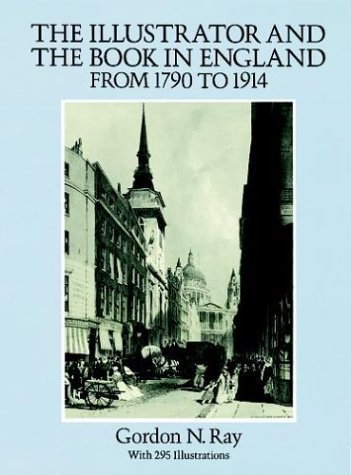 The Illustrator and the Book in England from 1790 to 1914: Ray, Gordon ...