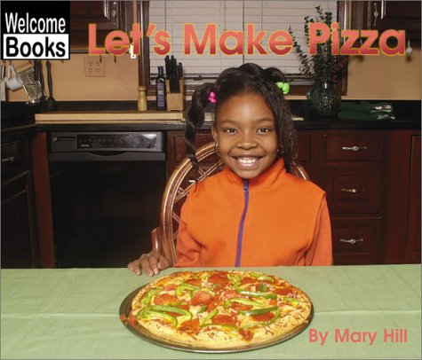 Let's Make Pizza (Welcome Books: In the Kitchen): Hill, Mary ...
