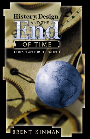 History, Design, and the End of Time: God's Plan for the World: Kinman ...