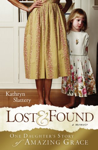 Lost & Found: One Daughter's Story of Amazing Grace: Slattery, Kathryn ...