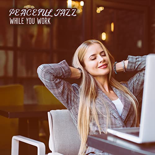 Écouter Peaceful Jazz While You Work de Good Mood Music Academy & Easy ...