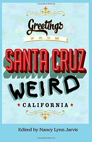 Santa Cruz Weird: Jarvis, Nancy Lynn, Jarvis, Nancy Lynn: 9780997366747: Amazon.com: Books