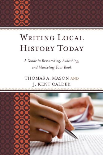 Writing Local History Today: A Guide to Researching, Publishing, and ...