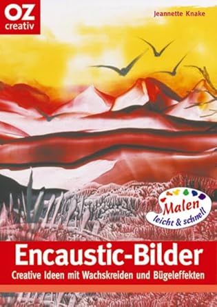Encaustic-Bilder. Creative Ideen mit Wachskreiden und Bügeleffekten ...