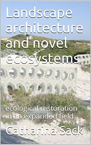 Landscape architecture and novel ecosystems: ecological restoration in an expanded field eBook ...