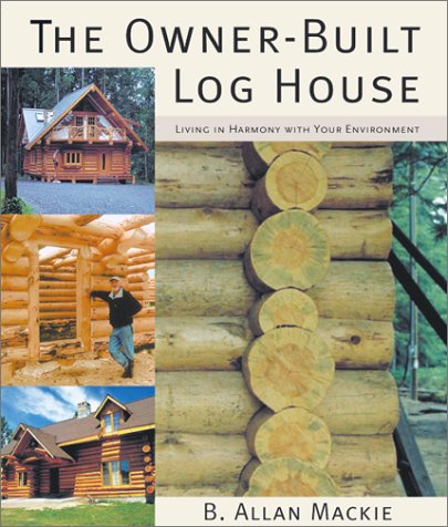 The Owner-Built Log House: Living in Harmony With Your Environment ...