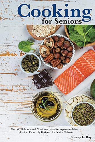 Cooking For Seniors: Over 60 Delicious and Nutritious Easy-to-Prepare ...