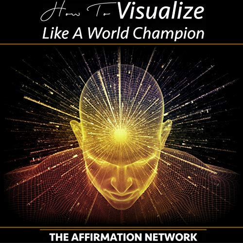 How to Visualize Like a World Champion: Manifest Your Dreams with ...
