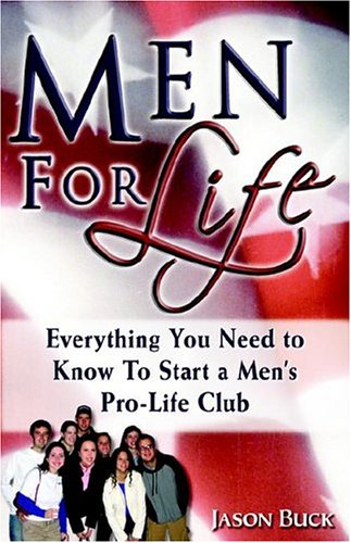 Men for Life: Everything You Need to Know to Start a Men's Pro-Life ...