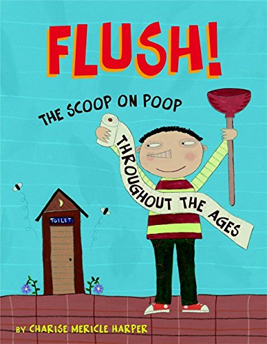Flush: The Scoop on Poop Throughout the Ages: Harper, Charise Mericle ...