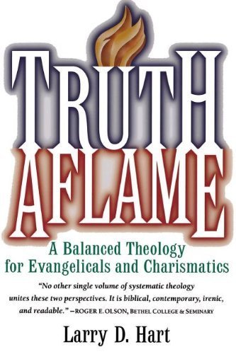 TRUTH AFLAME HB: A Balanced Theology for Evangelicals and Charismatics ...