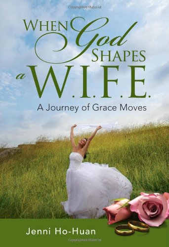 When God Shapes a W.I.F.E. - A Journey of Grace Moves: Jenni Ho-Huan ...