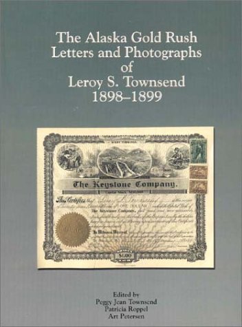 The Alaska Gold Rush Letters and Photographs of Leroy S. Townsend: 1898 ...