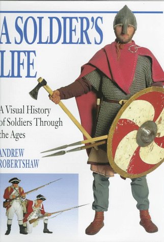 A Soldier's Life: A Visual History of Soldiers Through the Ages ...