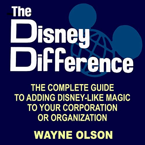The Disney Difference: The Complete Guide to Adding Disney-Like Magic to Your Corporation or ...