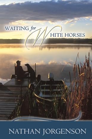 Amazon.com: Waiting for White Horses: 9780974637013: Jorgenson, Nathan ...