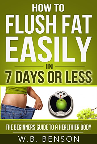 How to Flush Fat Easily in 7 Days or Less: The Beginners Guide to a ...