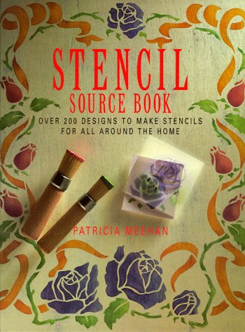 Stencil Source Book: Over 200 Stencils to Make for All Around the Home ...
