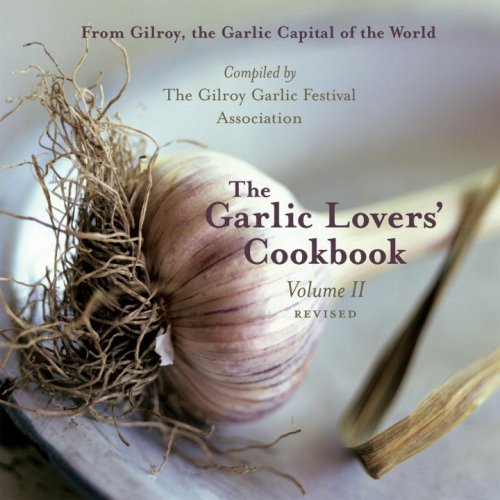 The Garlic Lovers' Cookbook, Vol. II: Gilroy Garlic Festival Staff ...