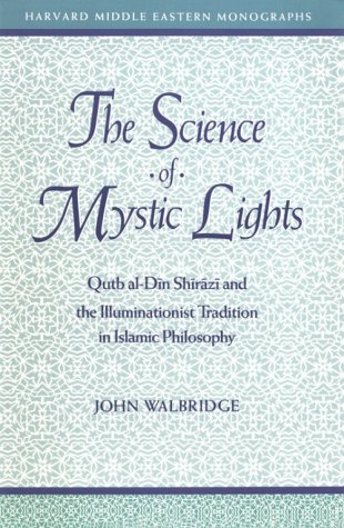 The Science of Mystic Lights: Qutb al-Din Shirazi and the ...