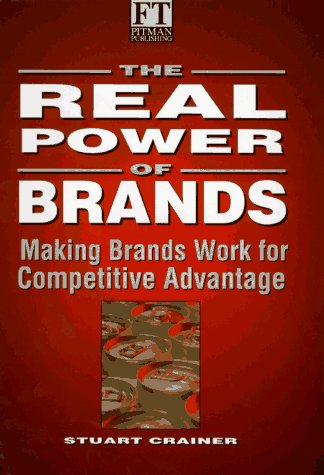 The Real Power of Brands: Putting Brands to Work in a Changing World ...