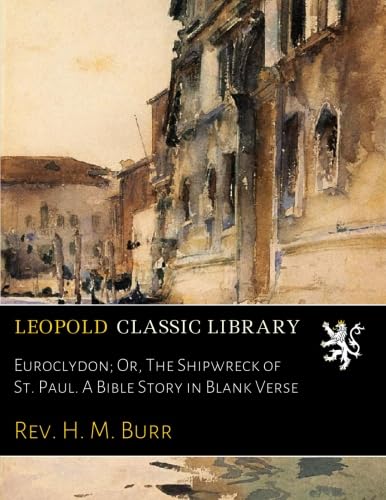 Euroclydon; Or, The Shipwreck of St. Paul. A Bible Story in Blank Verse ...