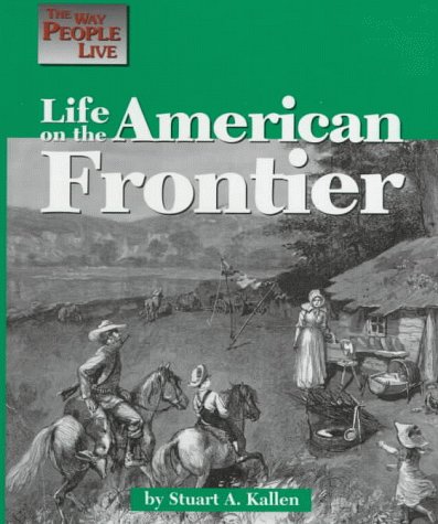 The Way People Live - Life on the American Frontier: Kallen, Stuart A ...