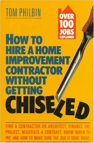 How to Hire a Home Improvement Contractor Without Getting Chiseled: Tom ...