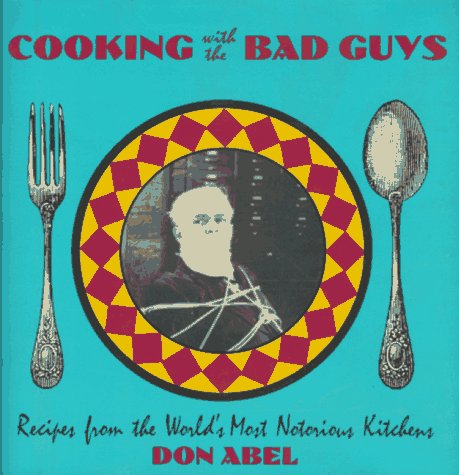 Cooking with Bad Guys: Recipes from the World's Most Notorious Kitchens ...