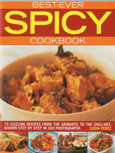 Best Ever Spicy Cookbook: 75 Sizzling Recipes from the Aromatic to the ...