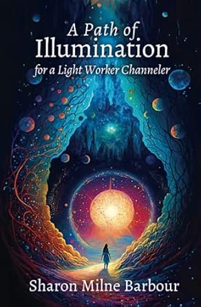A Path of Illumination for a Light Worker Channeler: Barbour, Sharon ...