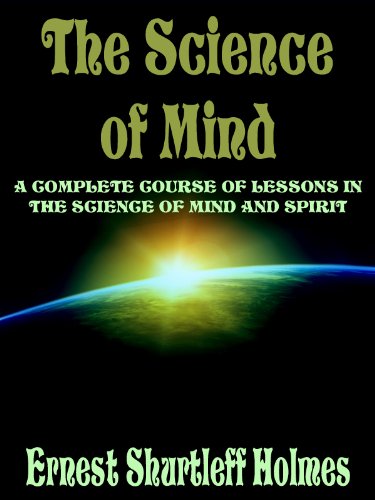 The Science of Mind: A Complete Course of Lessons in the Science of ...