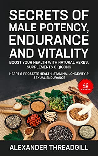 Secrets of Male Potency, Endurance and Vitality: Boost Your Health with ...
