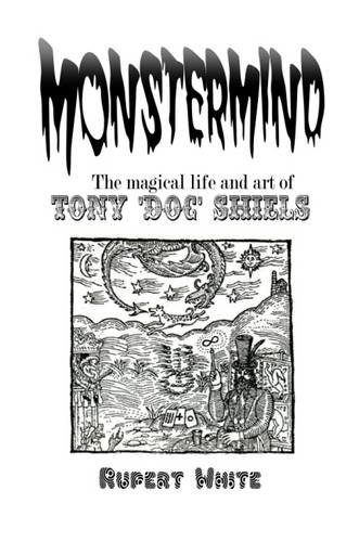 Monstermind: The Magical Life and Art of Tony Doc Shiels: White, Rupert ...