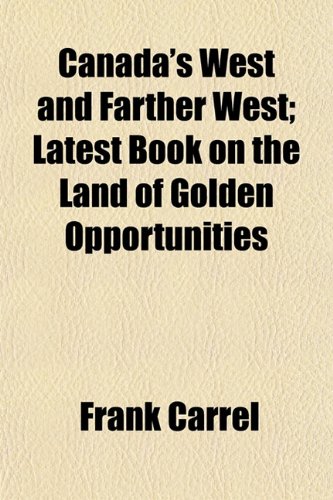 Canada's West and Farther West; Latest Book on the Land of Golden ...
