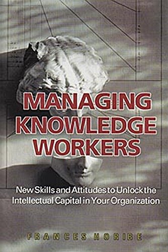 Managing Knowledge Workers: New Skills and Attitudes to Unlock the ...