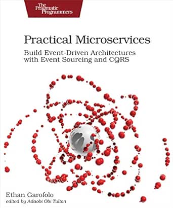 Practical Microservices: Build Event-Driven Architectures with Event ...