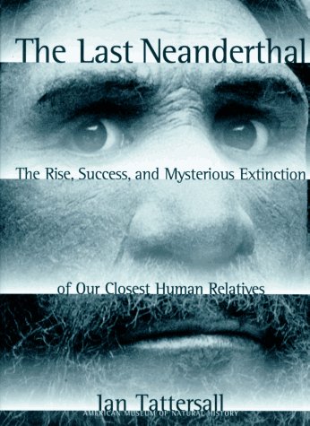 The Last Neanderthal: The Rise, Success, and Mysterious Extinction of ...