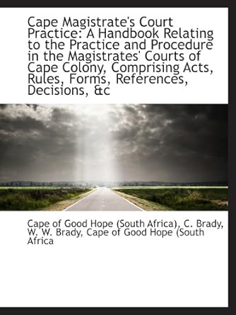 Cape Magistrate's Court Practice: A Handbook Relating to the Practice ...