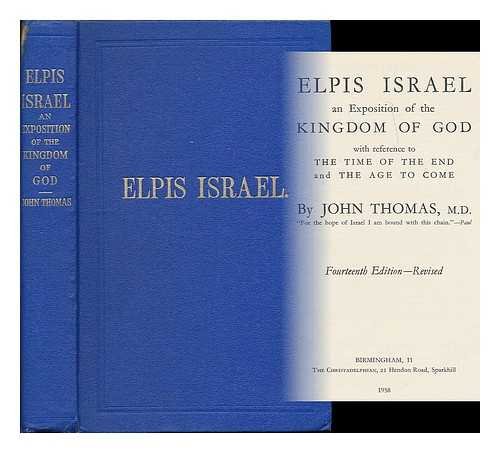 Elpis Israel: An Exposition of the Kingdom of God With Reference to the ...