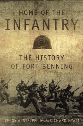 Home of the Infantry: The History of Fort Benning: Stelpflug, Peggy A ...