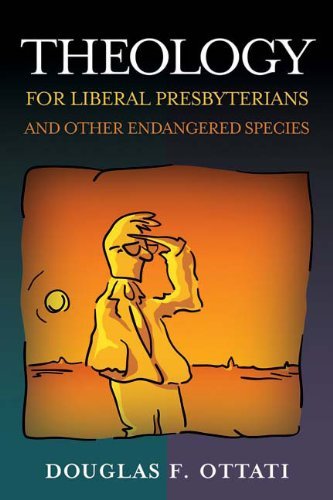 Theology for Liberal Presbyterians and Other Endangered Species ...
