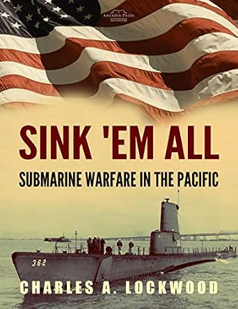 Sink 'Em All: Submarine Warfare in the Pacific eBook : Charles A ...