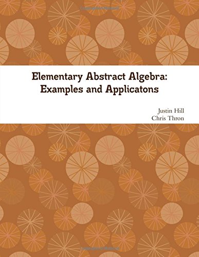 Elementary Abstract Algebra: Examples and Applications: Hill, Justin ...